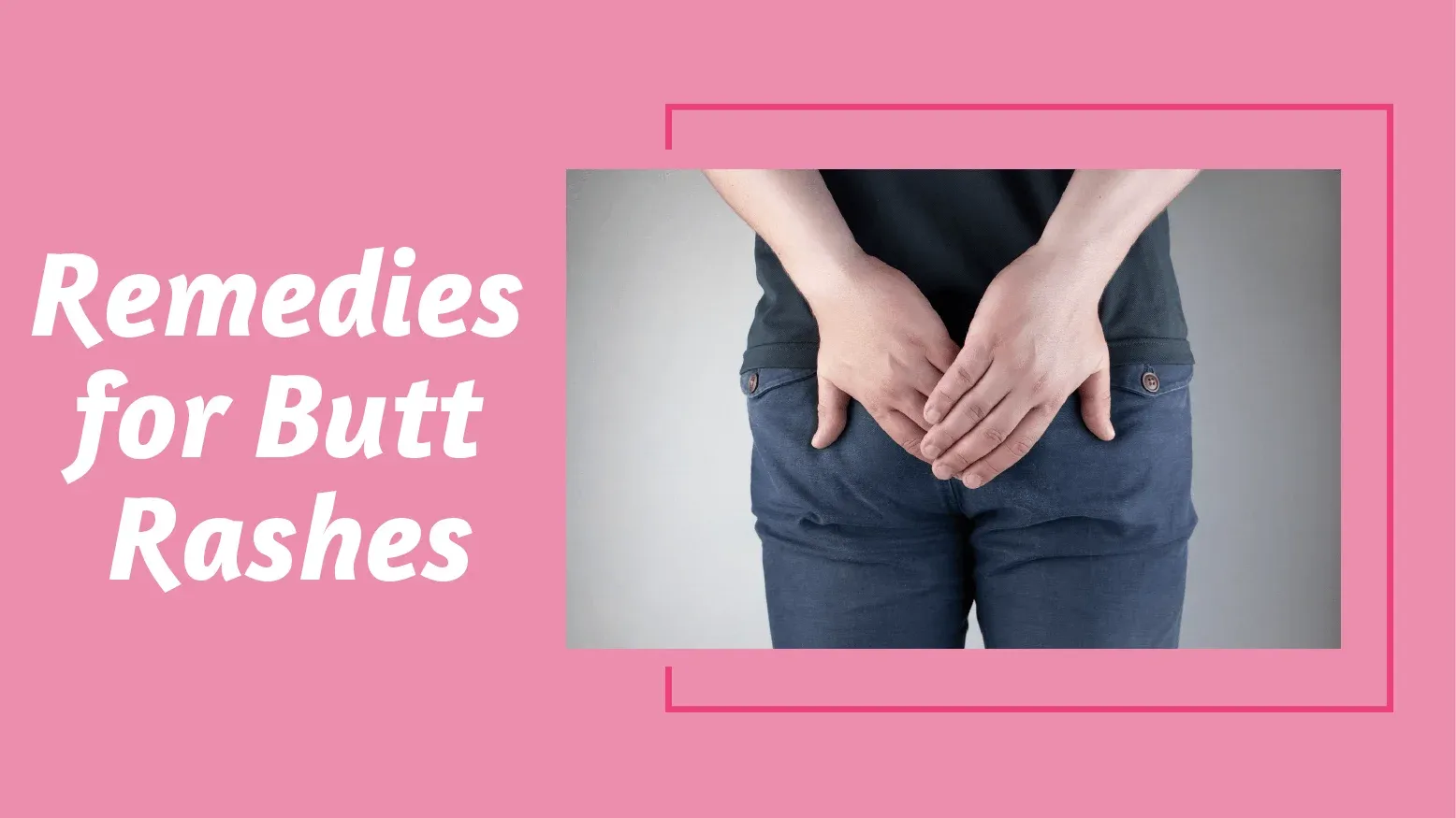 11 Amazing Home Remedies To Treat Red Itchy Butt At Home