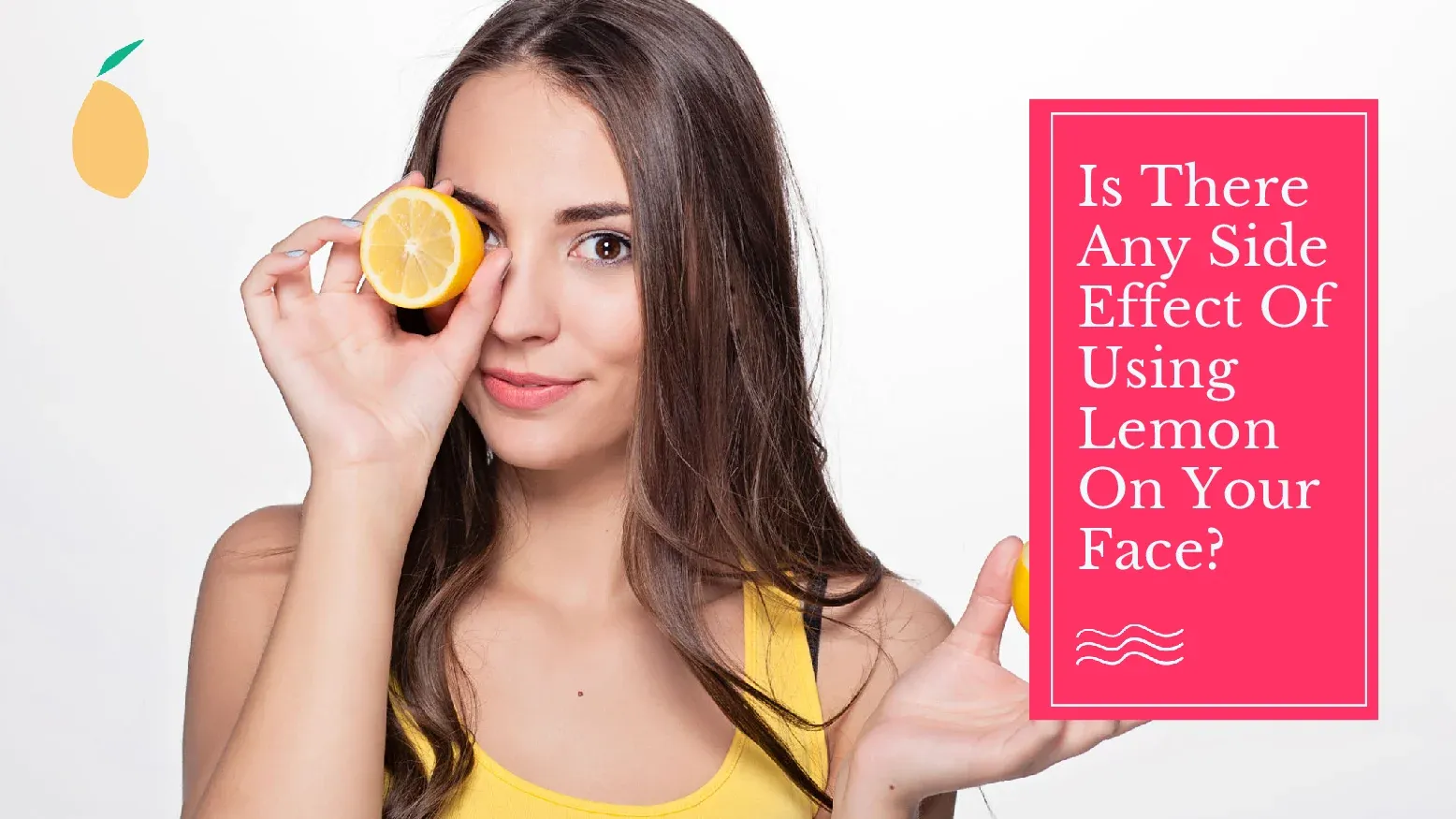 5 Shocking Side Effects Of Using Lemon On Your Face