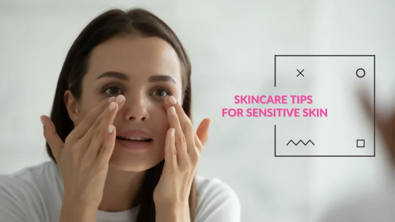 9 Skincare Tips for Sensitive Skin You Need To Look At