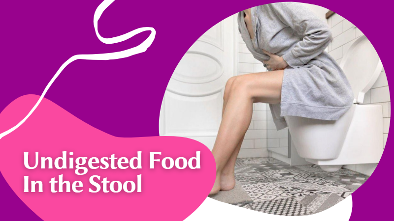 Undigested Food In the Stool: Should you be concerned?